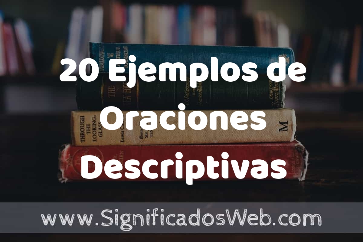 20 Ejemplos de Oraciones Descriptivas ️ Tipos, Definición y Análisis