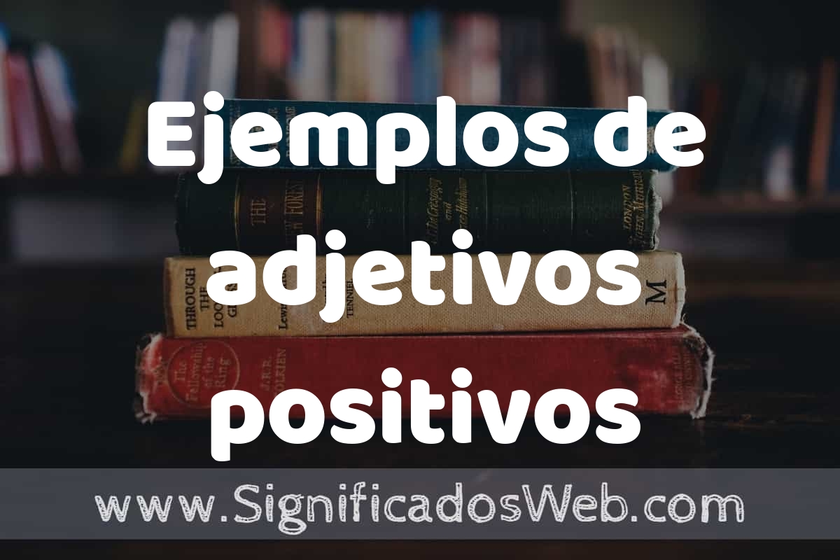 50 Ejemplos de adjetivos positivos ️ Características, ¿que es? COMO USAR